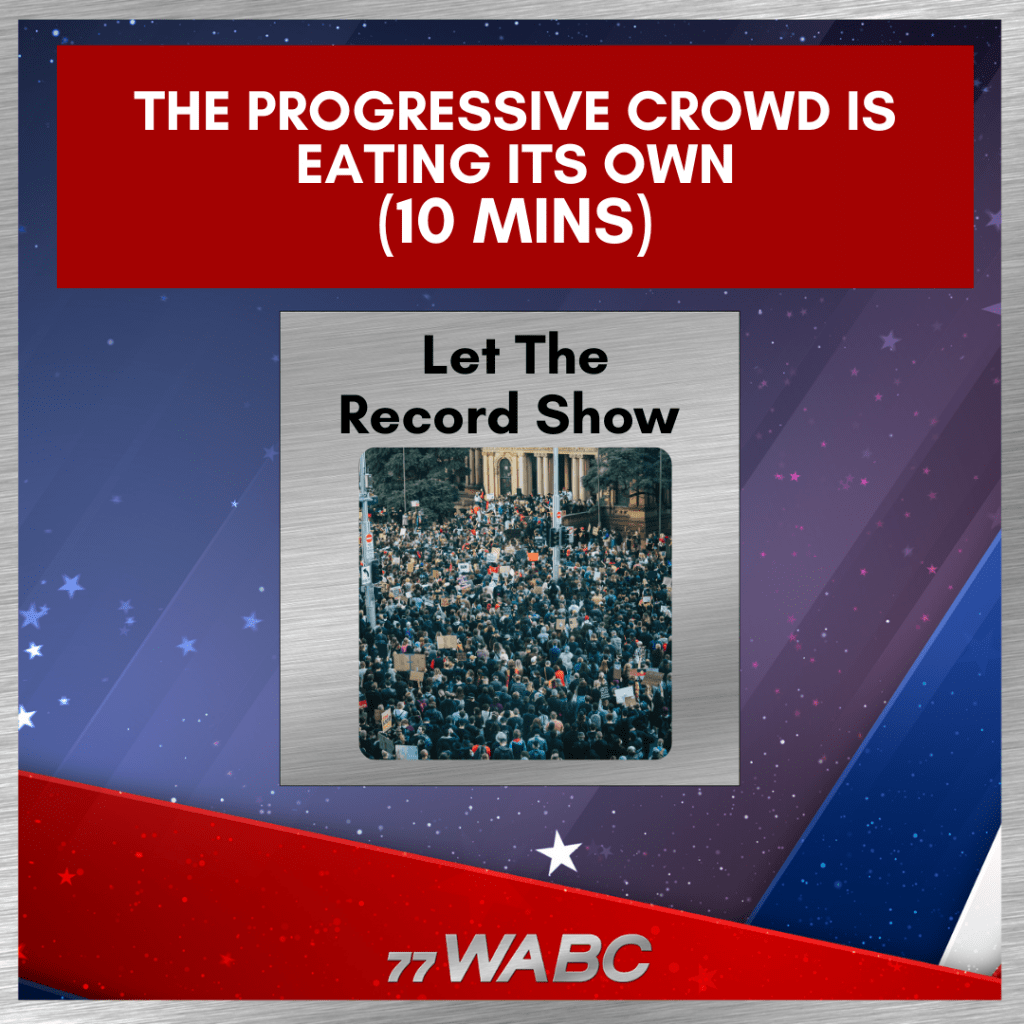 Let The Record Show: The Progressive Crowd Is Eating Its Own – 77 WABC
