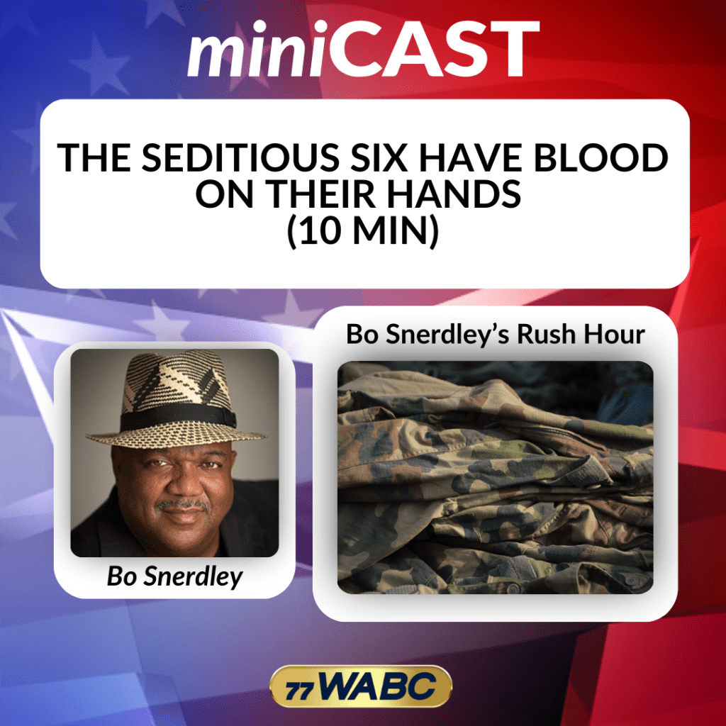 Bo Snerdley: The Seditious Six Have Blood On Their Hands (10 Min) – 77 WABC