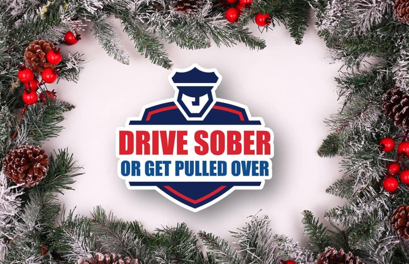 Holiday Safety Period for Drive Sober or Get Pulled Over Now Underway ... Holiday Safety Period for Drive Sober or Get Pulled Over Now Underway ...